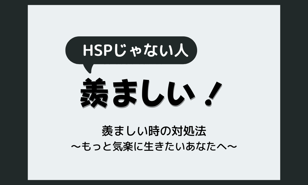 HSPじゃない人が羨ましい！その心と向き合うためのヒント - HSS型HSPとお仕事と私